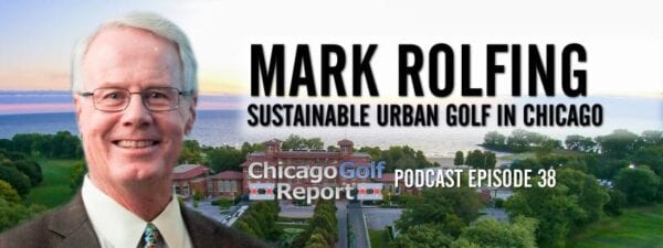 Mark Rolfing and Sustainable Urban Golf in Chicago - Chicago Golf Report